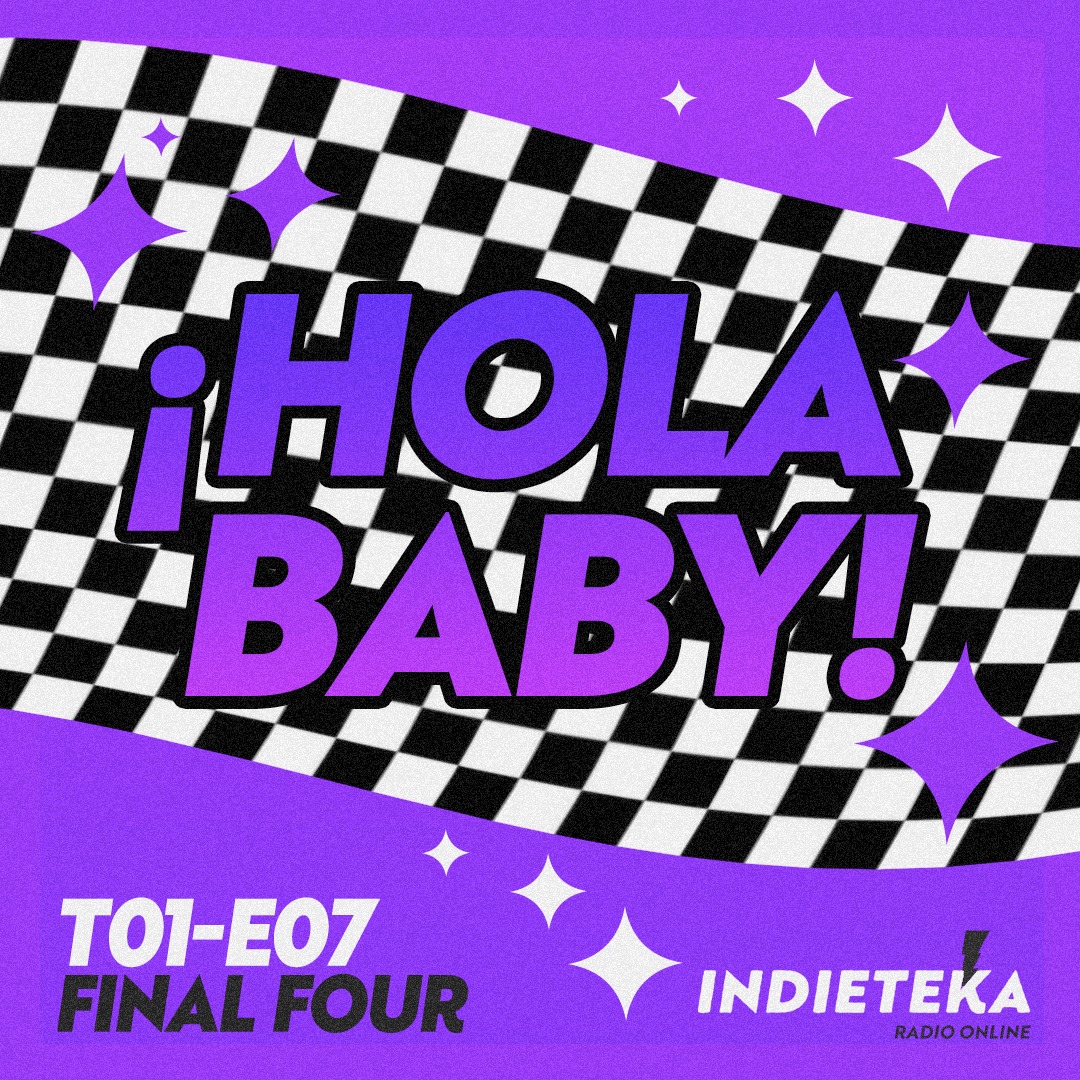 ¡Hola Baby! Ep 7 – Final Four equipo completo y polémicas – INDIETEKA